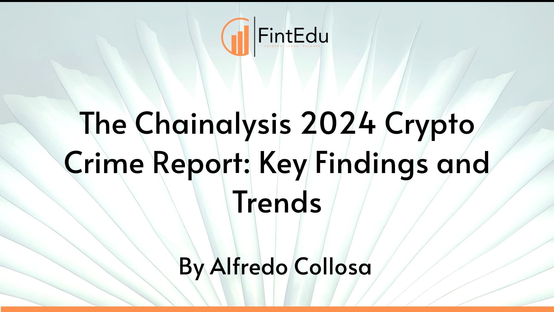 Fintedu: Alfredo Collosa: The Chainalysis 2024 Crypto Crime Report: Key Findings and Trends